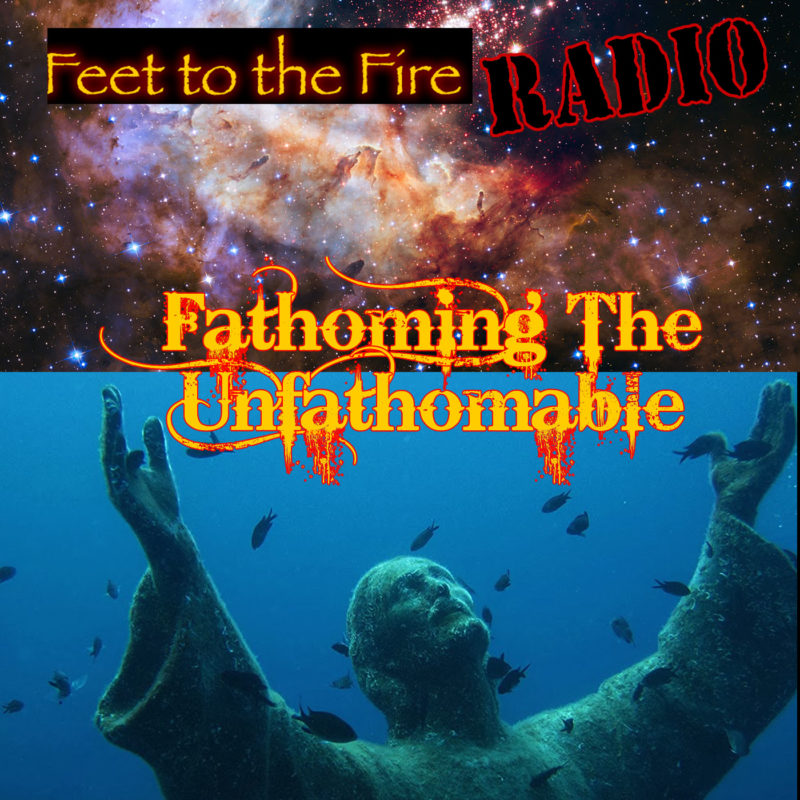F2F Radio: Fathoming The Unfathomable -001 - Feet to the Fire Radio